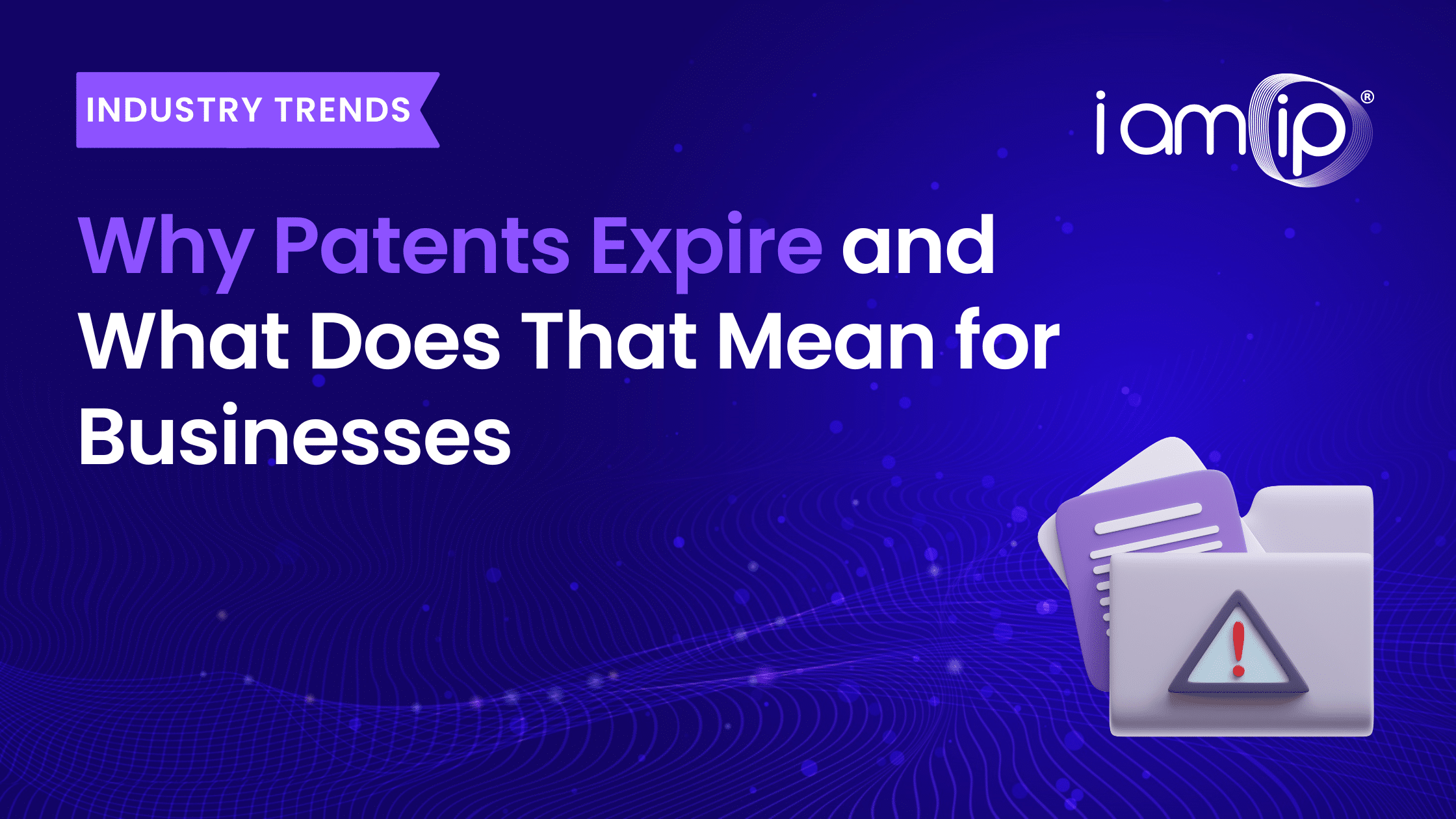 Why Patents Expire and What Does That Mean for Businesses - IamIP